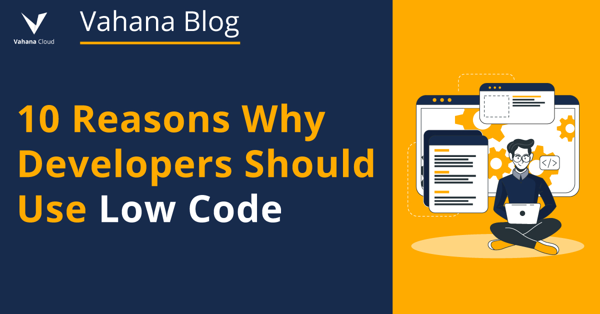 10 Reasons Why Developers Should Use Low Code!