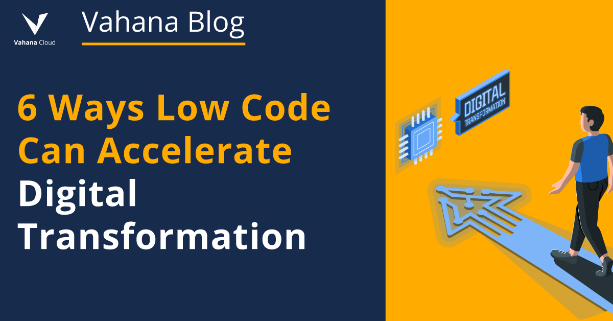 6 Ways Low Code Can Accelerate Digital Transformation!